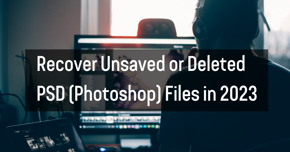 Recover Unsaved or Deleted PSD (Photoshop) Files in 2023 | DataLeach ...