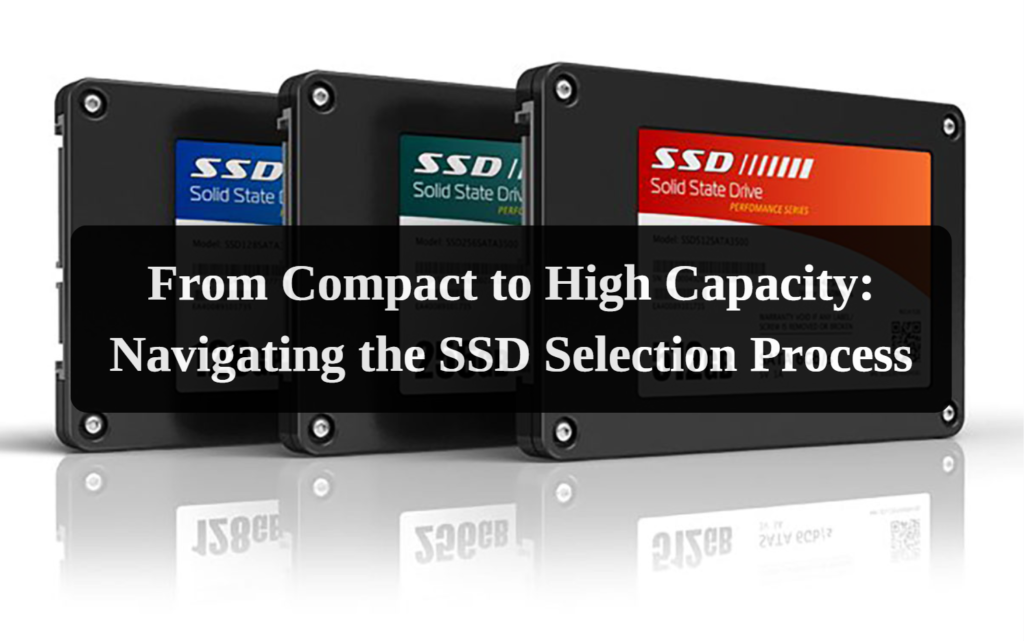 From Compact to High Capacity: Navigating the SSD Selection Process ...
