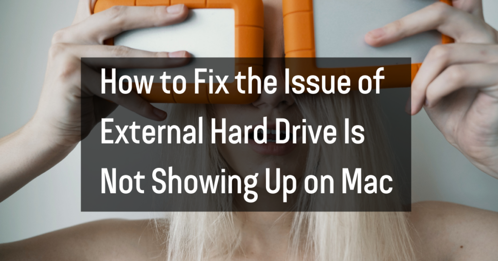 How To Fix The Issue Of External Hard Drive Not Showing Up On Mac
