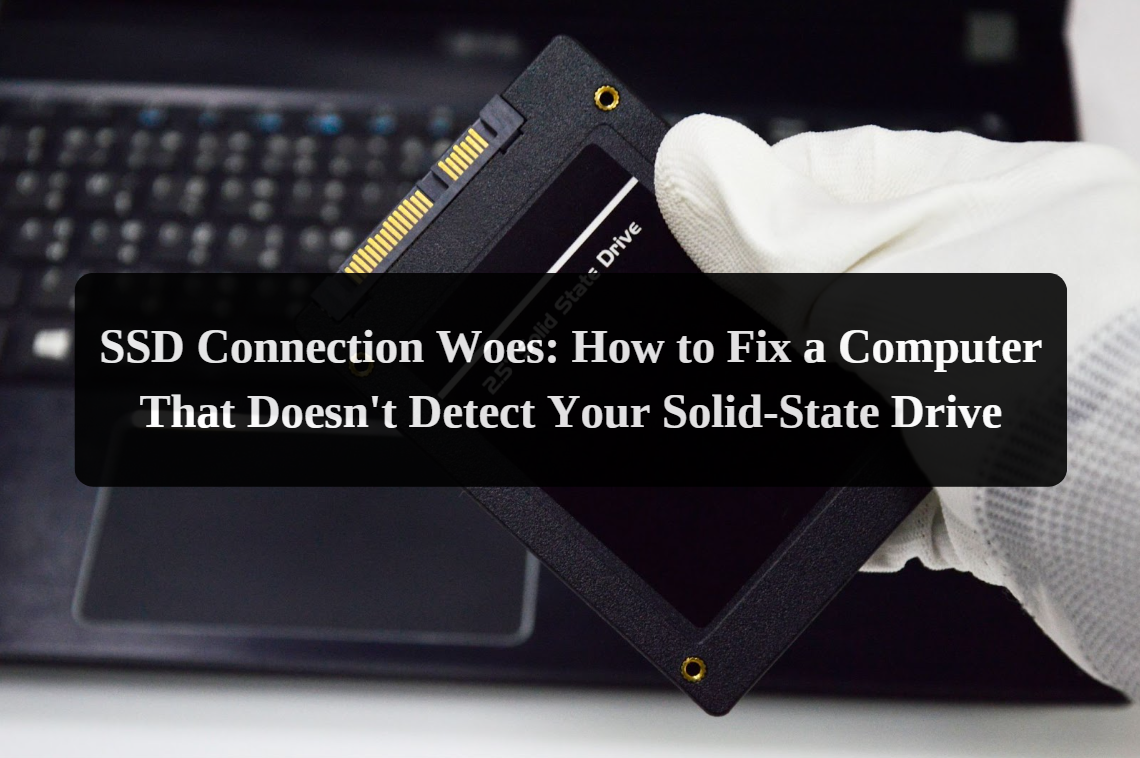 Ssd Connection Woes How To Fix A Computer That Doesnt Detect Your Solid State Drive Dataleach