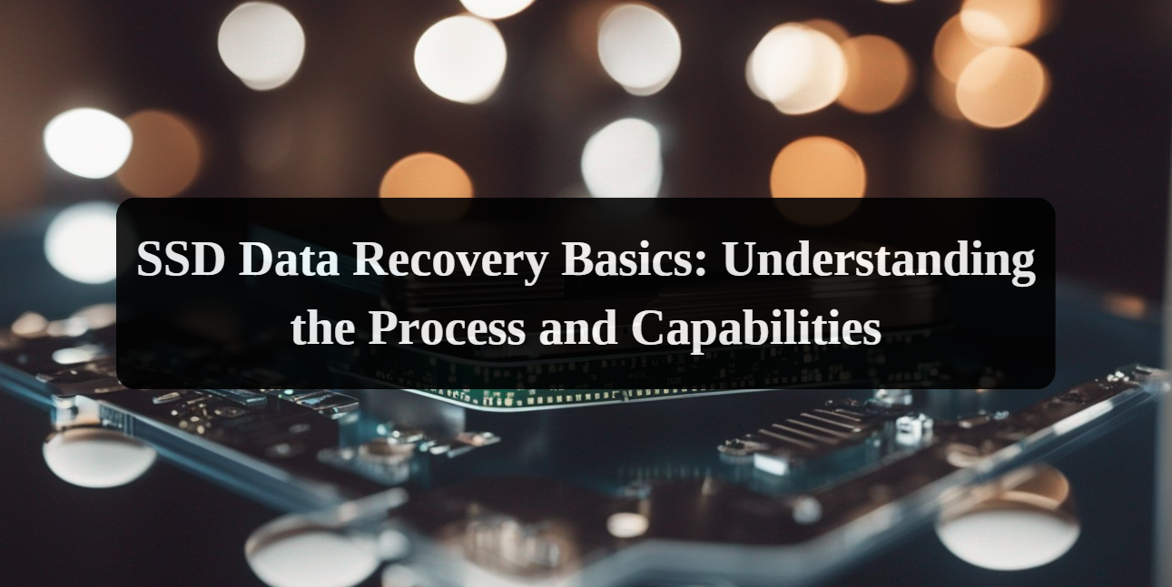 SSD Data Recovery Basics: Understanding the Process and Capabilities ...