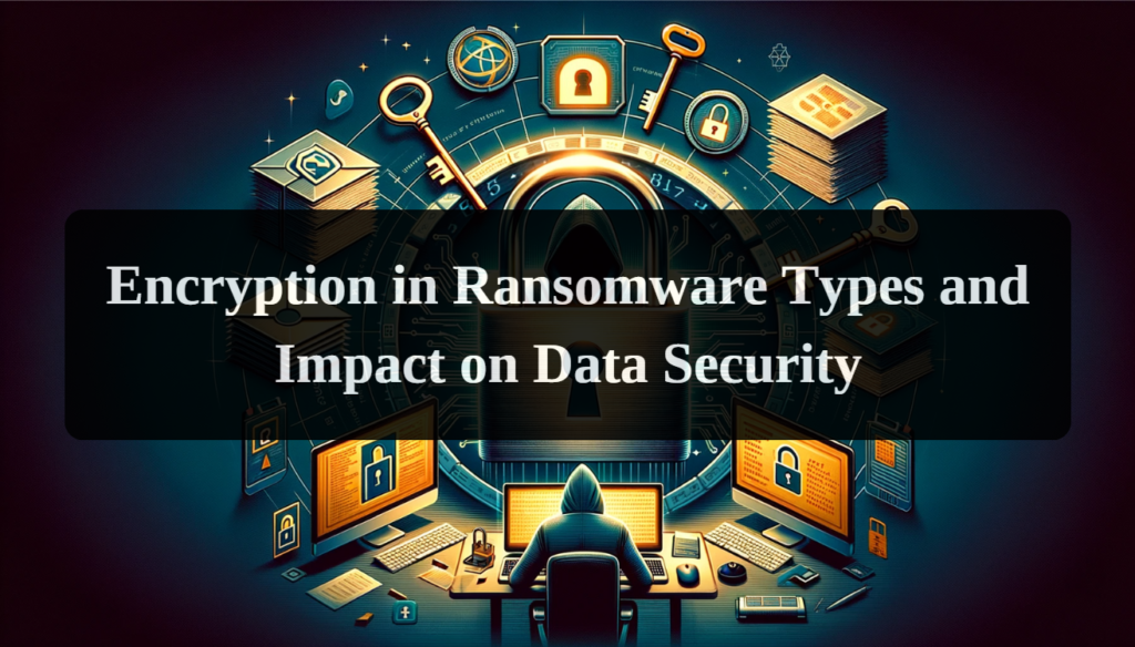 Encryption in Ransomware: Types and Impact on Data Security - Dataleach