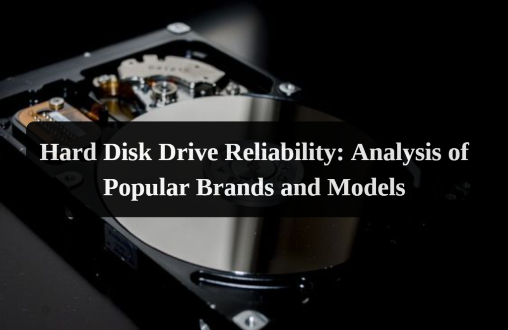 Hard Disk Drive Reliability: Analysis of Popular Brands and Models - Dataleach