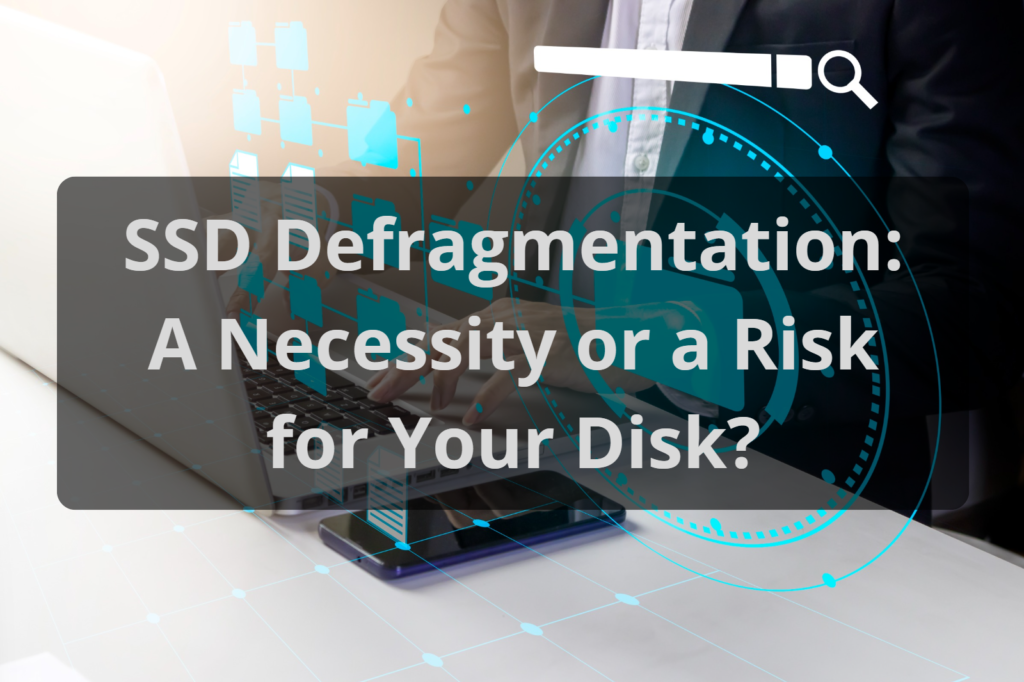 SSD Defragmentation: A Necessity or a Risk for Your Disk? - Dataleach
