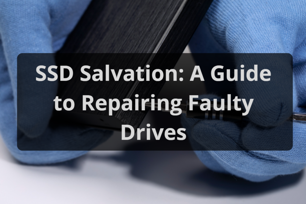 SSD Salvation: A Guide to Repairing Faulty Drives - Dataleach