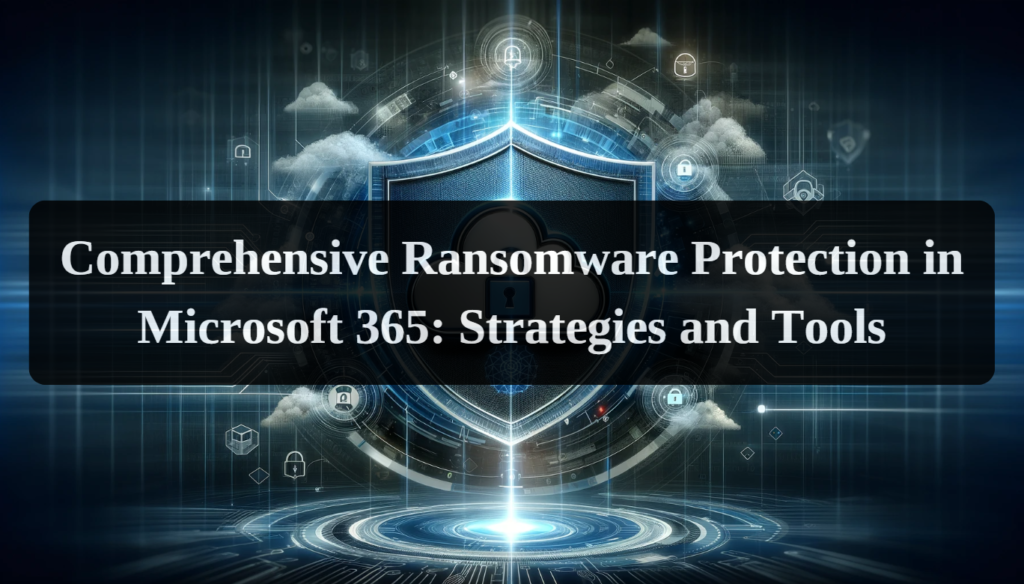 Comprehensive Ransomware Protection In Microsoft 365 Strategies And Tools Dataleach