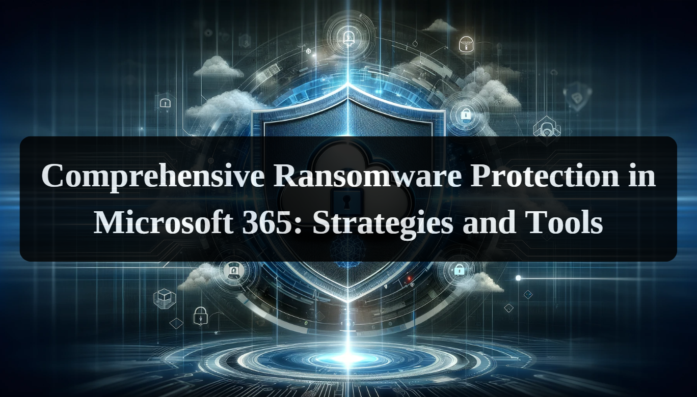 Comprehensive Ransomware Protection in Microsoft 365: Strategies and ...