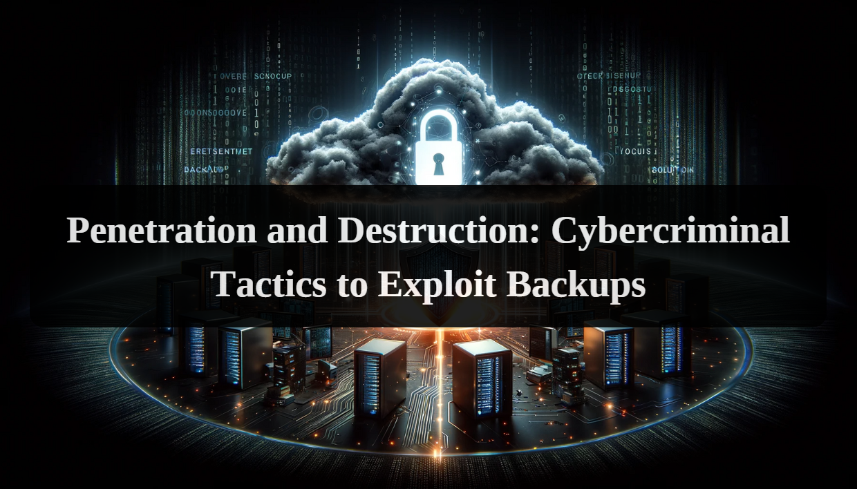 Penetration and Destruction: Cybercriminal Tactics to Exploit Backups ...