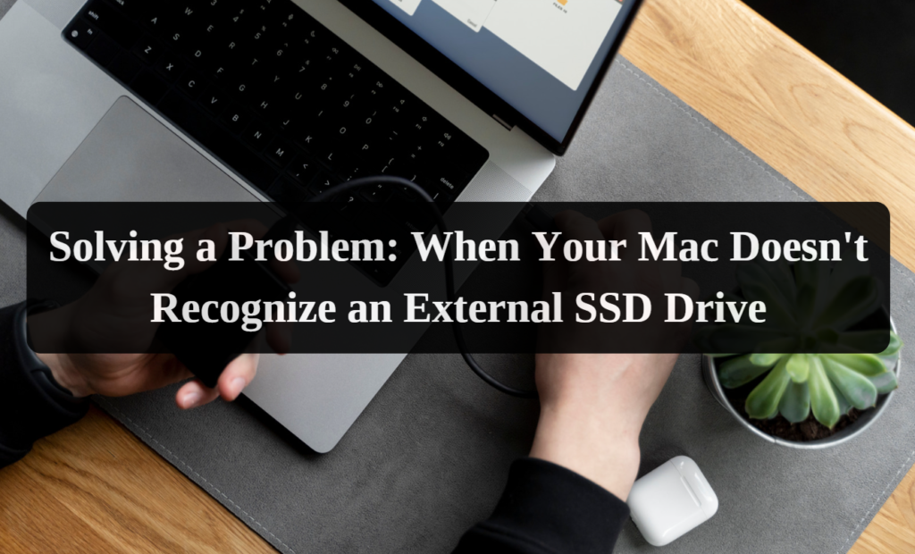 Solving A Problem When Your Mac Doesnt Recognize An External Ssd